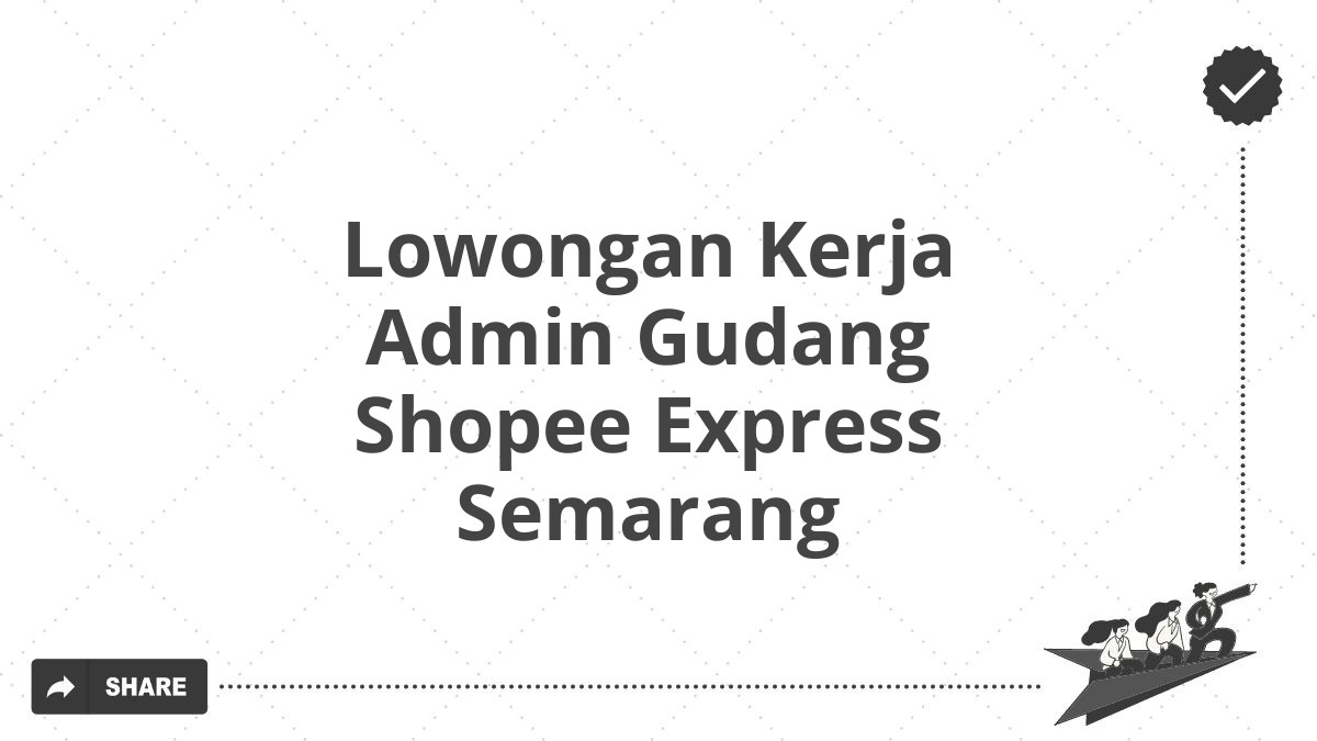 Lowongan Kerja Admin Gudang Shopee Express Semarang Tahun 2025 - Bursa Bangunan