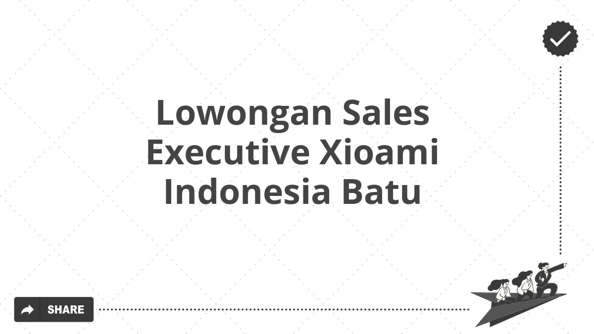 Lowongan Sales Executive Xioami Indonesia Batu Tahun 2025 (Apply Now) - Bursa Bangunan